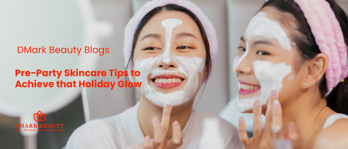Pre-Party Skincare Tips to Achieve that Holiday Glow – Dmark Beauty
